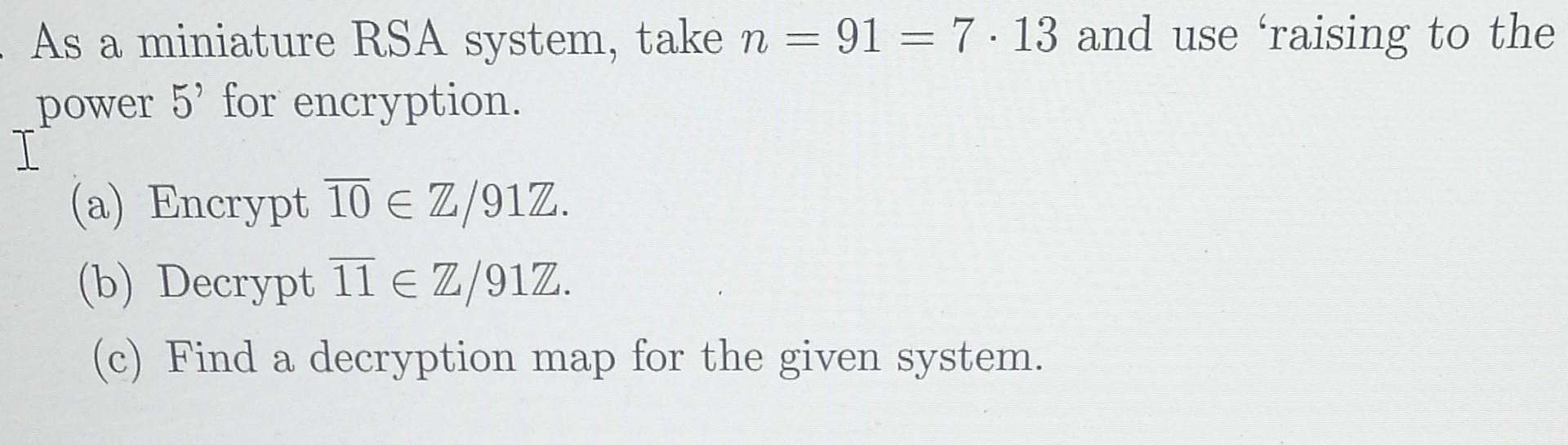 Solved As a miniature RSA system, take n=91=7⋅13 and use | Chegg.com