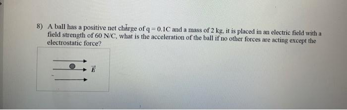 Solved 8) A ball has a positive net charge of q=0.1C and a | Chegg.com