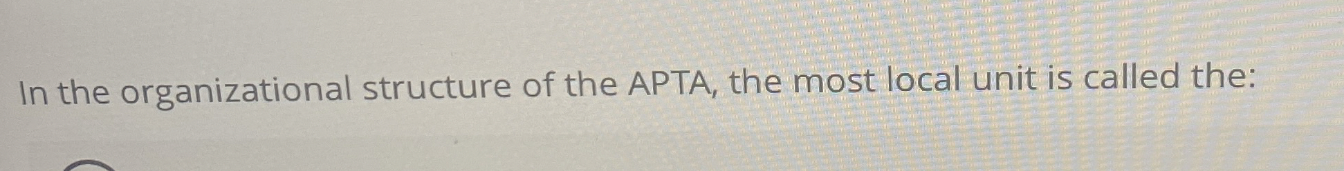 Solved In the organizational structure of the APTA, the most | Chegg.com