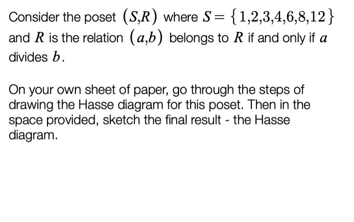Solved Consider the poset (S,R) where S= {1,2,3,4,6,8,12} | Chegg.com Solved Consider the poset (S,R) where S= {1,2,3,4,6,8,12} | Chegg.com