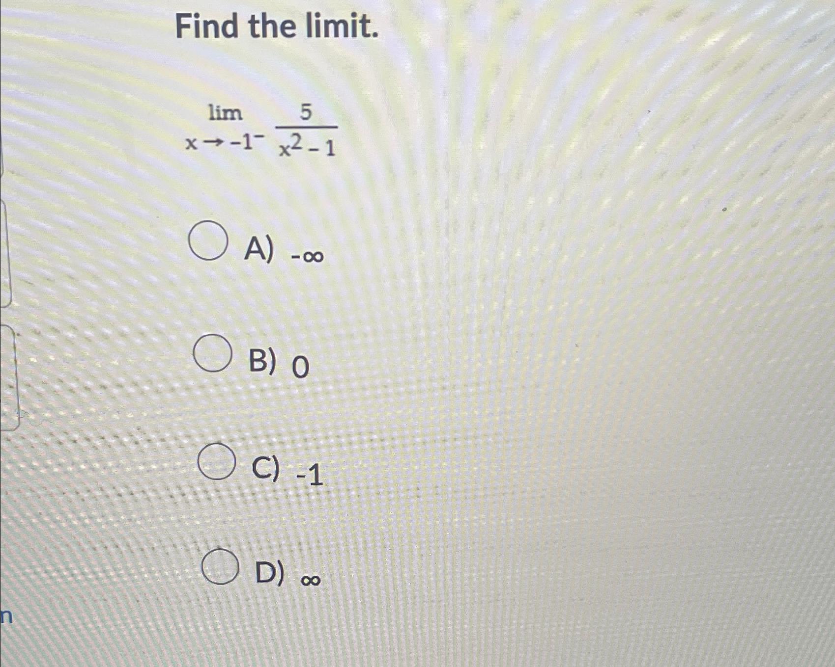 Solved Find the limit.limx→-1-5x2-1A) -∞B) 0C) -1D) ∞ | Chegg.com
