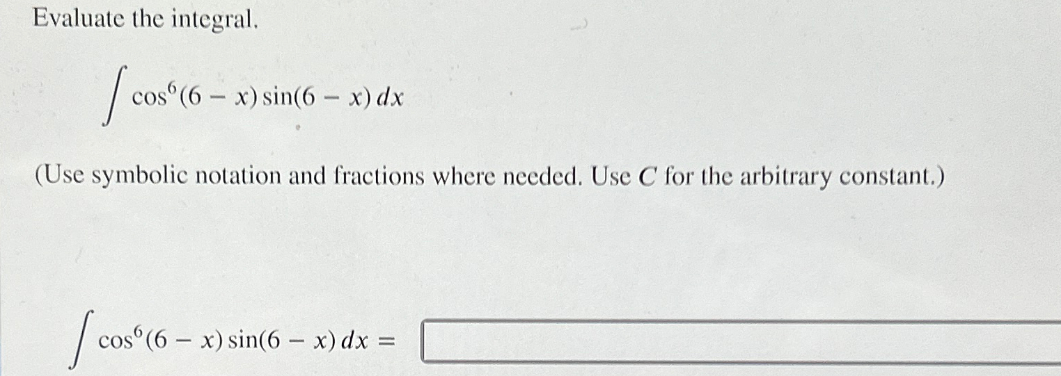 Solved Evaluate the integral.∫﻿﻿cos6(6-x)sin(6-x)dx(Use | Chegg.com