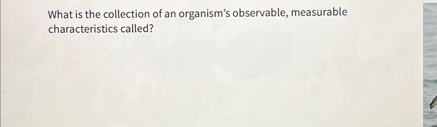 Solved What is the collection of an organism's observable, | Chegg.com