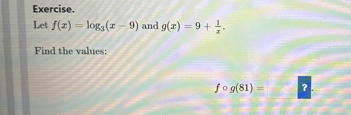 Solved Exercise.Let f(x)=log3(x-9) ﻿and g(x)=9+1x.Find the | Chegg.com