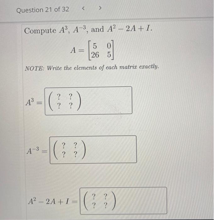 Solved > Question 21 of 32 Compute A3, A-3, and A2 – 2A +1. | Chegg.com