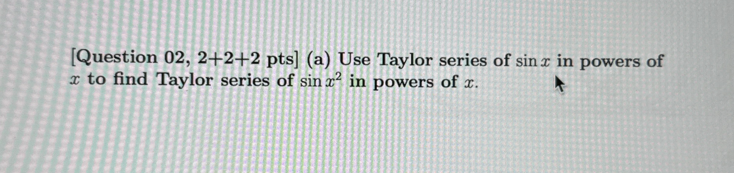 Solved [Question 02, 2+2+2pts ] (a) ﻿Use Taylor series of | Chegg.com