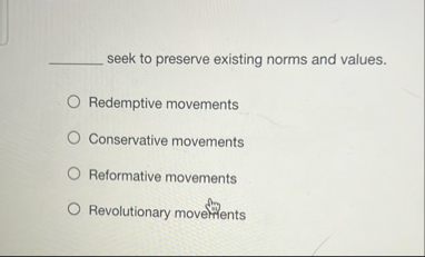 Solved seek to preserve existing norms and values.Redemptive | Chegg.com