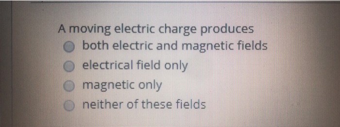 Solved A moving electric charge produces O both electric and | Chegg.com