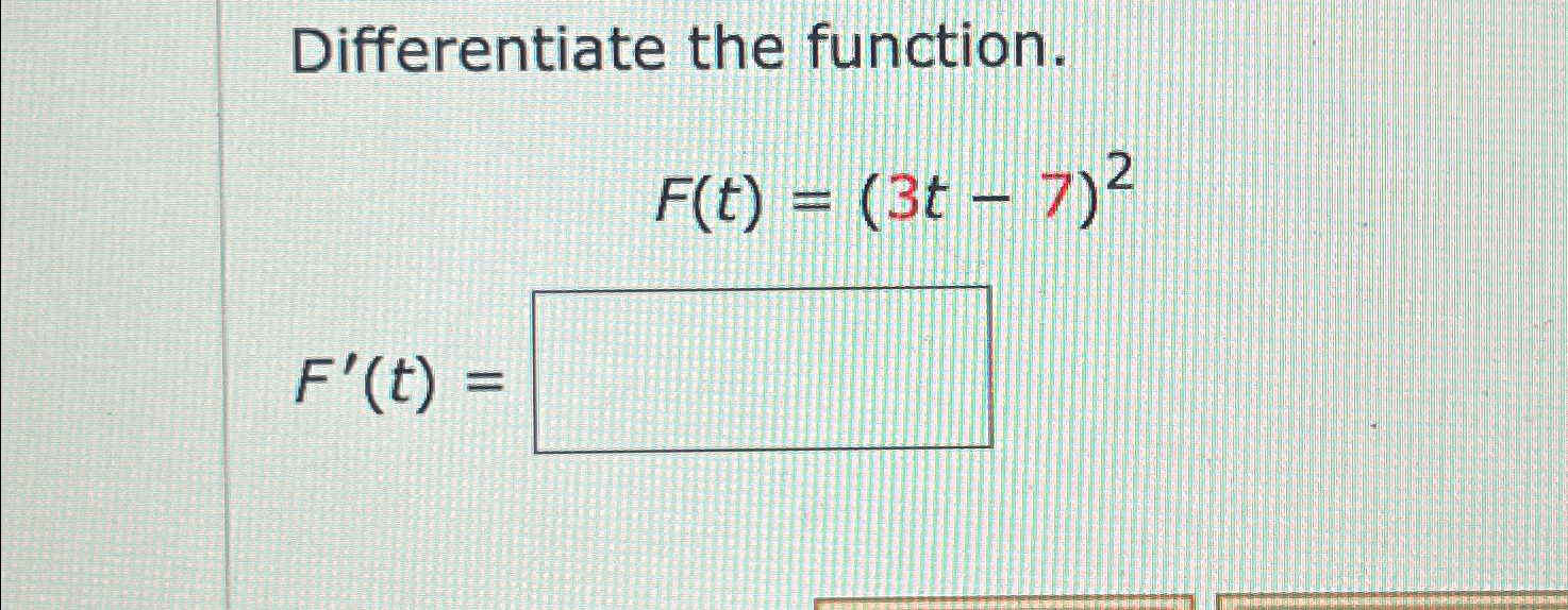 Solved Differentiate the function.F(t)=(3t-7)2F'(t)= | Chegg.com