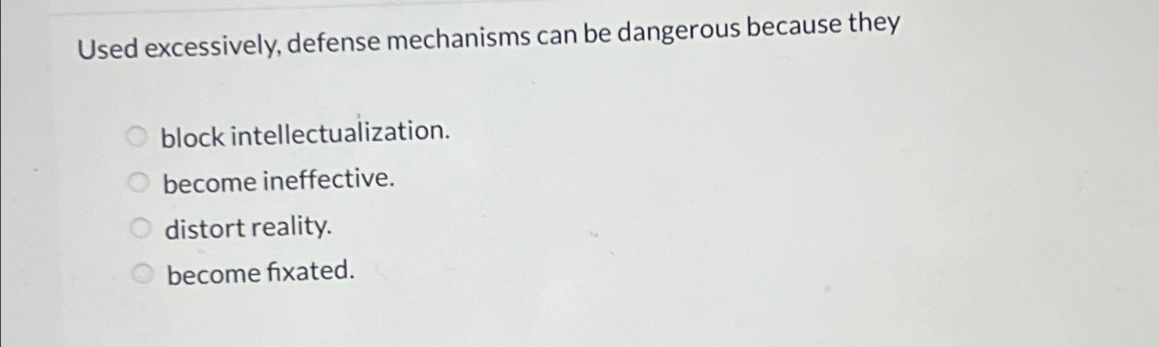 Solved Used excessively, defense mechanisms can be dangerous | Chegg.com