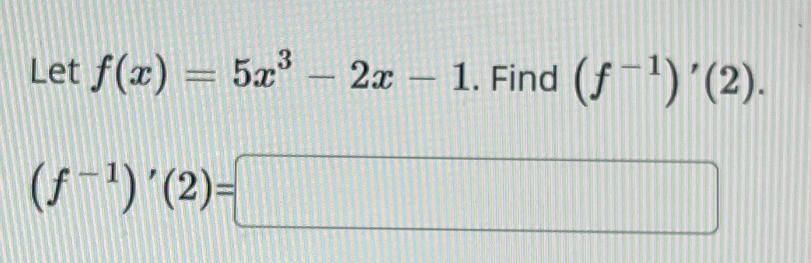 Solved Let f(x)=5x3-2x-1. Find (f-1)'(2)(f-1)'(2)= | Chegg.com Solved Let f(x)=5x3-2x-1. Find (f-1)'(2)(f-1)'(2)= | Chegg.com