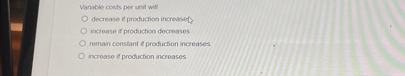 Solved Variable costs per unit willdecrease if production | Chegg.com