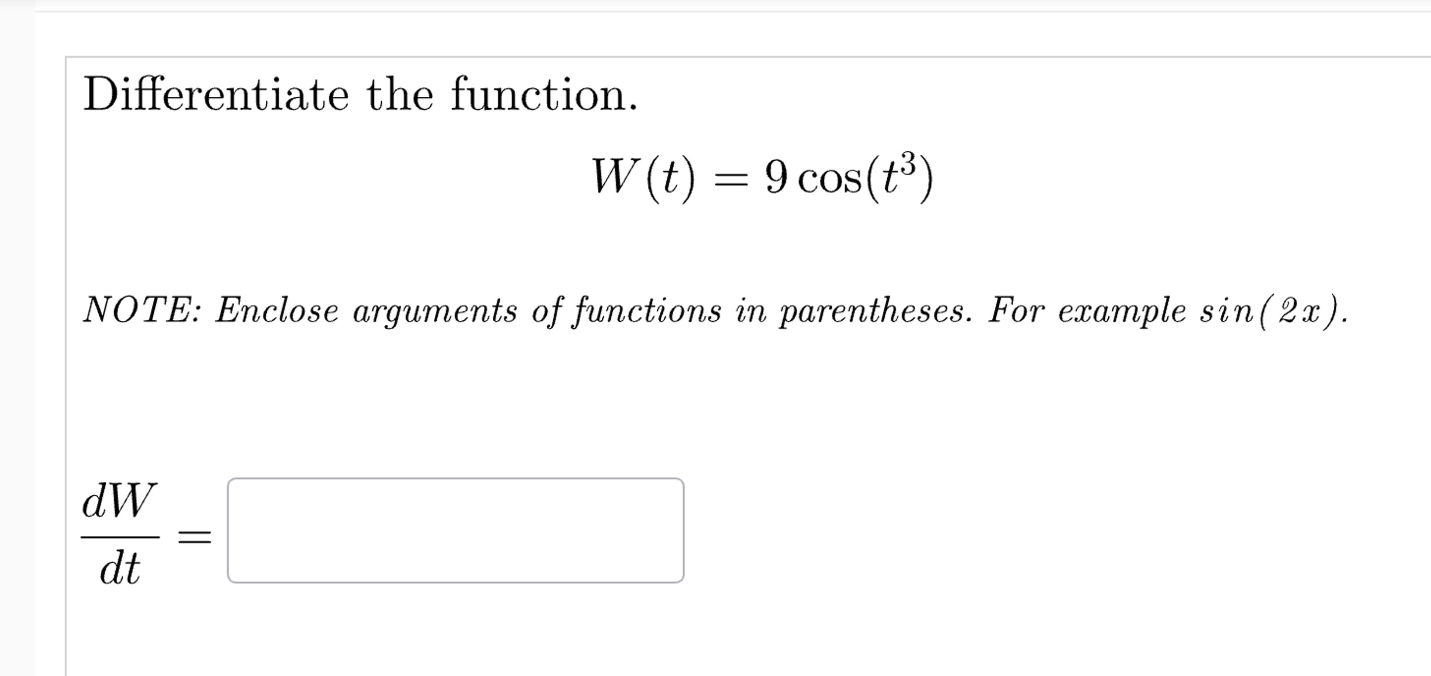 Solved Differentiate the function.W(t)=9cos(t3)NOTE: Enclose | Chegg.com