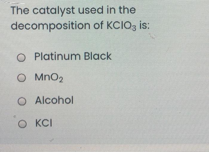 Solved The catalyst used in the decomposition of KCIO3 is: O | Chegg.com