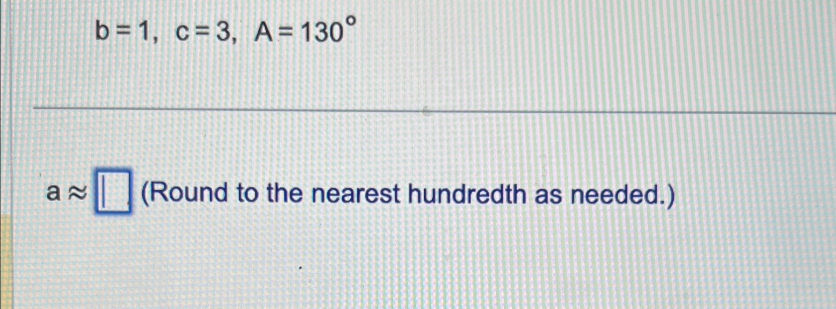 Solved b=1,c=3,A=130°a~~(Round to the nearest hundredth as | Chegg.com