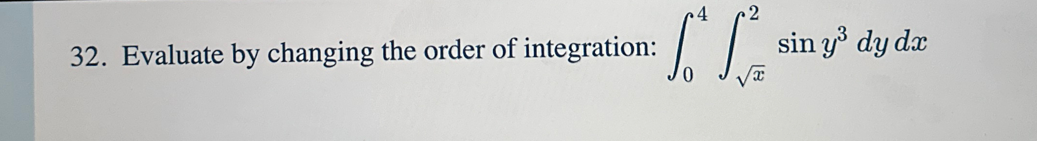 Solved Evaluate by changing the order of integration: | Chegg.com