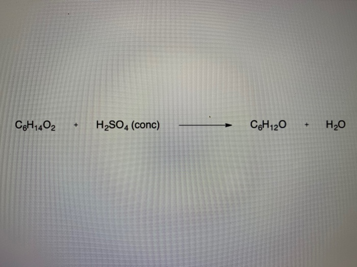 Solved Cahid02 • H2SO4 (conc) — CaH2O + H20 CoH1402 + | Chegg.com