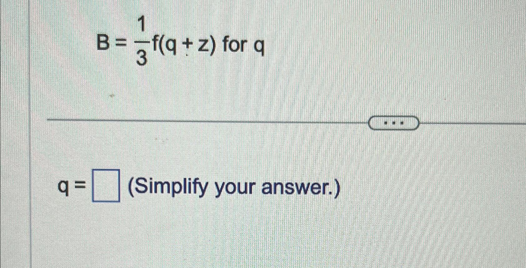 Solved B=13f(q+z) ﻿for qq=, (Simplify your answer.) | Chegg.com