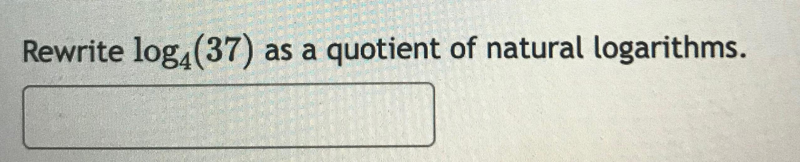 Solved Rewrite log4(37) ﻿as a quotient of natural | Chegg.com