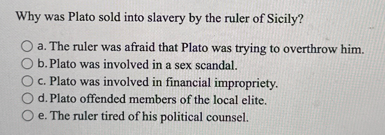 Solved Why was Plato sold into slavery by the ruler of | Chegg.com