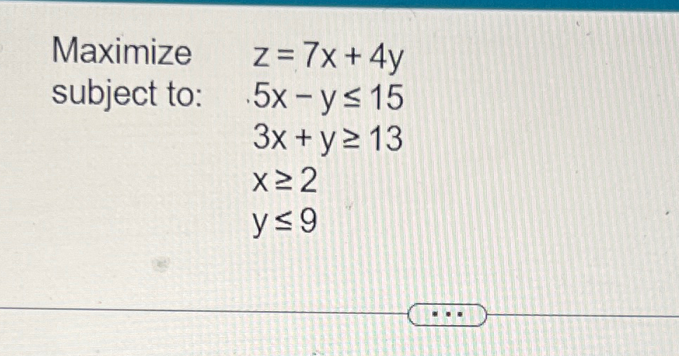 Solved Maximize Z 7x 4y ﻿subject To 5x Y≤15 3x Y≥13 X≥2 Y≤9