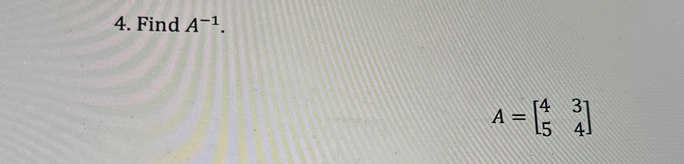 Solved Find A-1.A=[4354] | Chegg.com