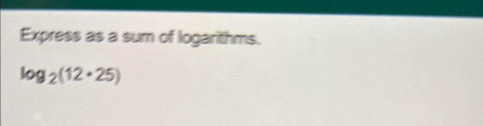 Solved Express as a sum of logarithms.log2(12*25) | Chegg.com