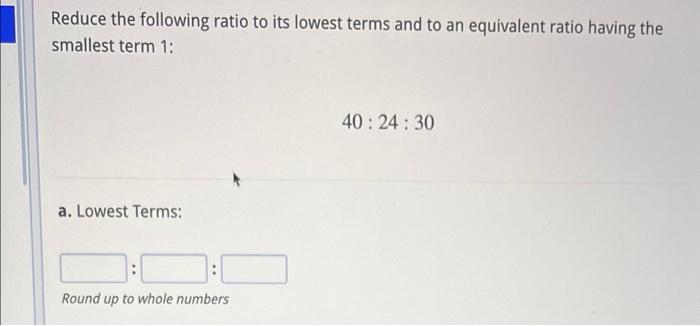 Solved Reduce the following ratio to its lowest terms and to | Chegg.com
