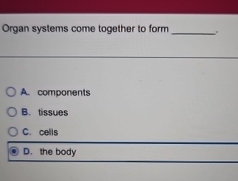 Solved Organ systems come together to formA. ﻿componentsB. | Chegg.com