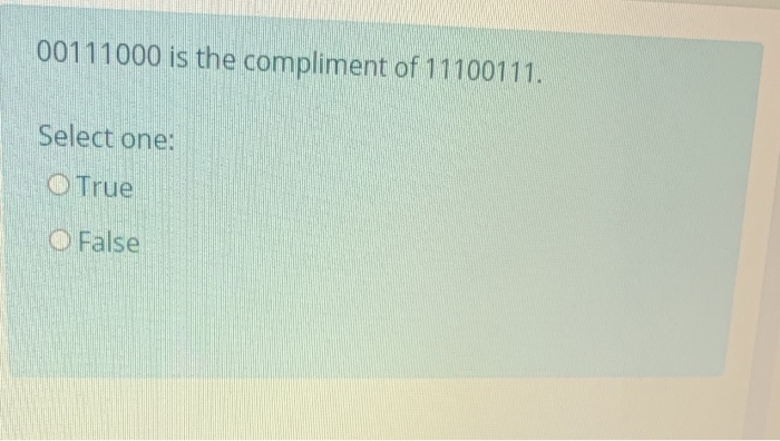 Solved 00111000 is the compliment of 11100111. Select one: | Chegg.com