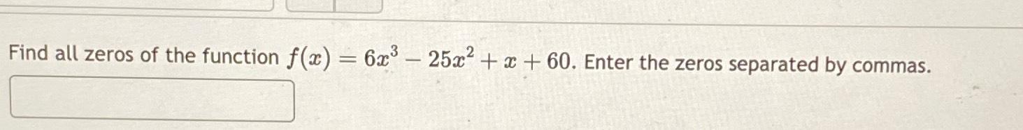 Solved Find all zeros of the function f(x)=6x3-25x2+x+60. | Chegg.com