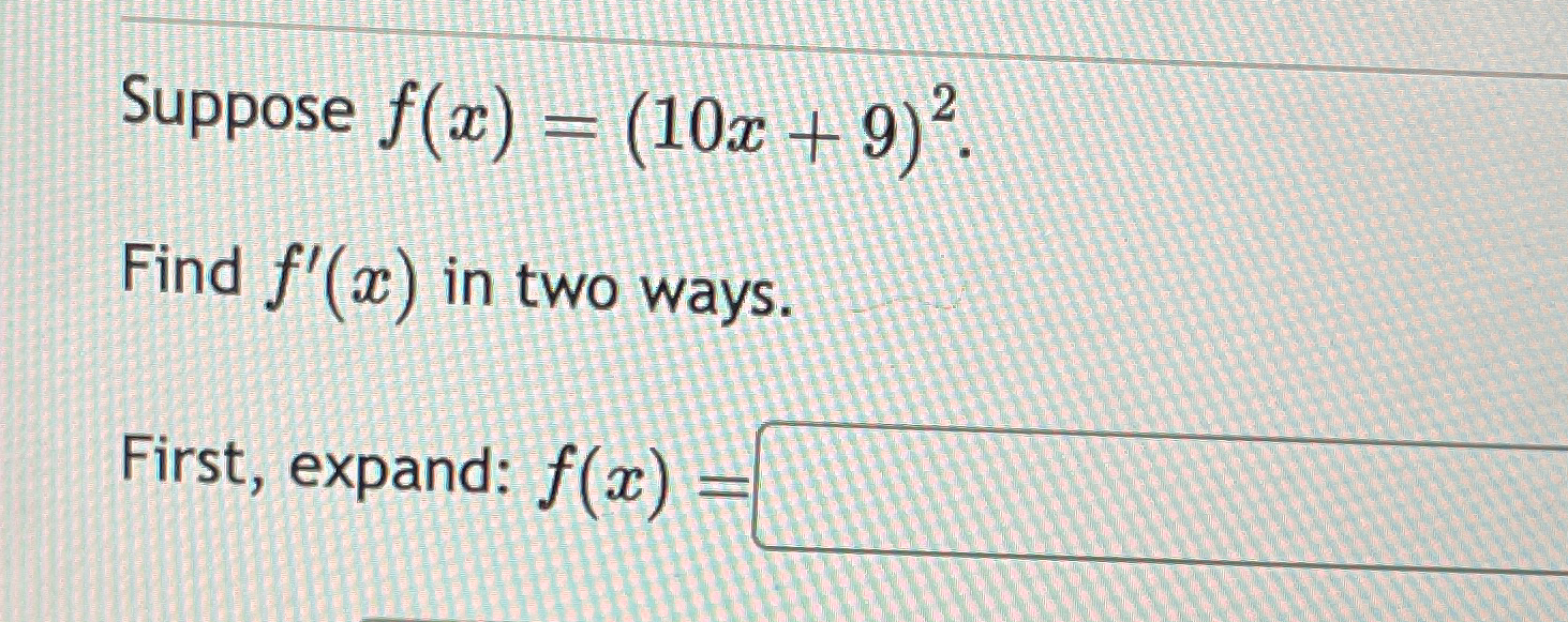 Solved Suppose f(x)=(10x+9)2Find f'(x) ﻿in two ways.First, | Chegg.com