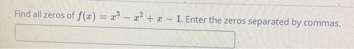 Solved Find all zeros of f(x)=x3−x2+x−1. Enter the zeros | Chegg.com