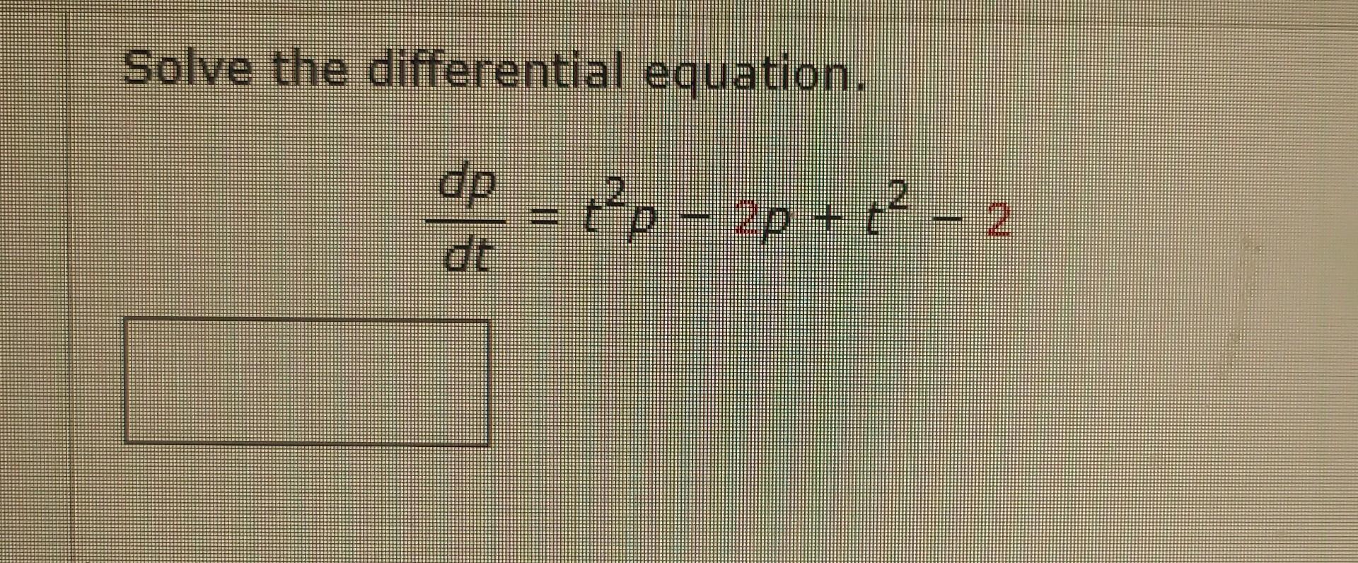 Solved Solve the differential equation. dtdp=t2p−2p+t2−2 | Chegg.com