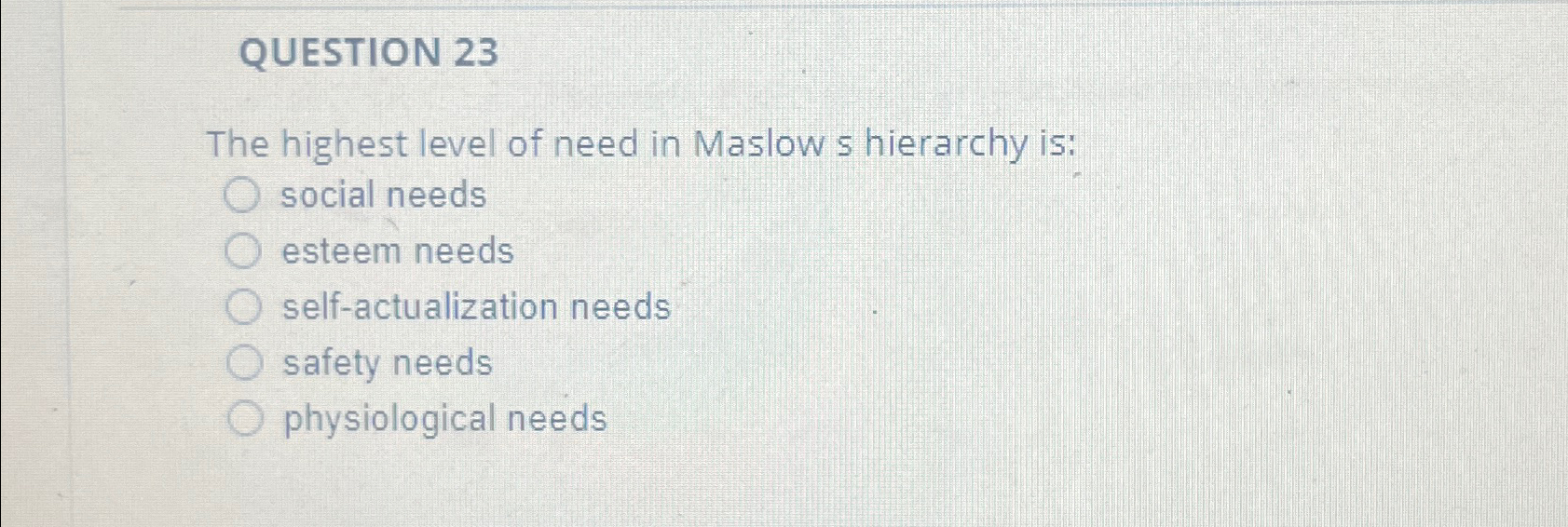 Solved QUESTION 23The highest level of need in Maslow s | Chegg.com