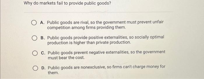 Solved Why do markets fail to provide public goods? A. | Chegg.com