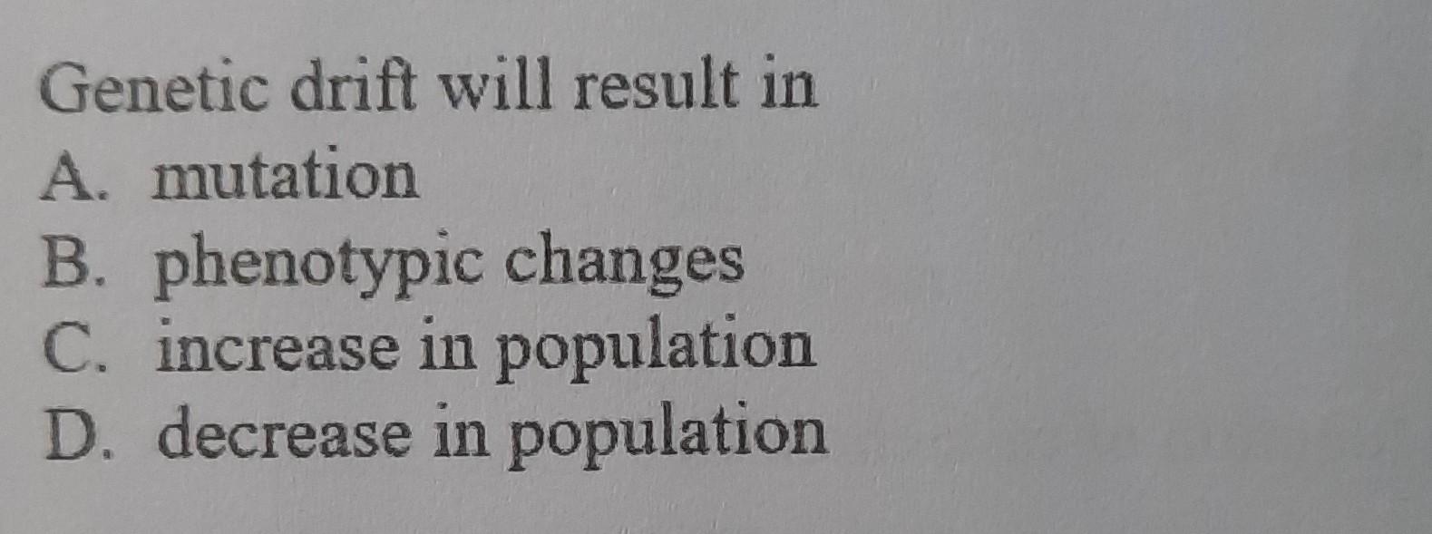 Solved Genetic drift will result in A. mutation B. | Chegg.com
