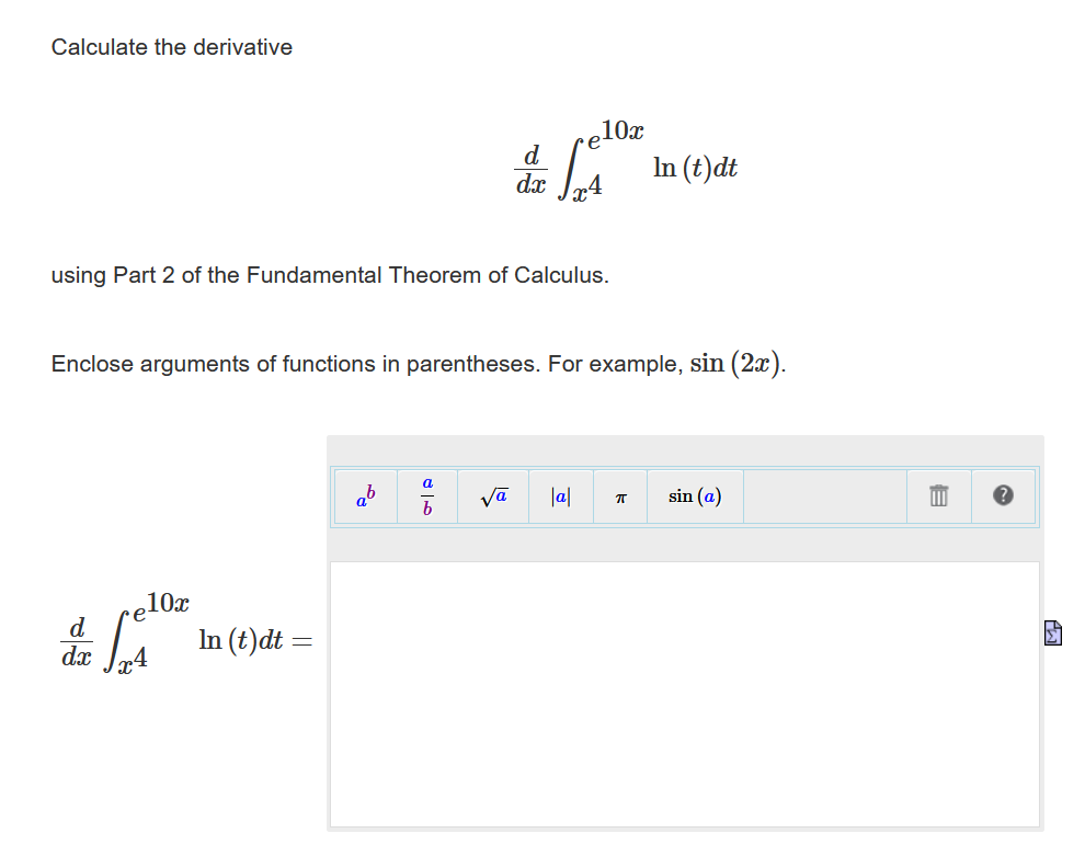 Solved Calculate the derivativeddx∫x4e10xln(t)dtusing Part 2 | Chegg.com