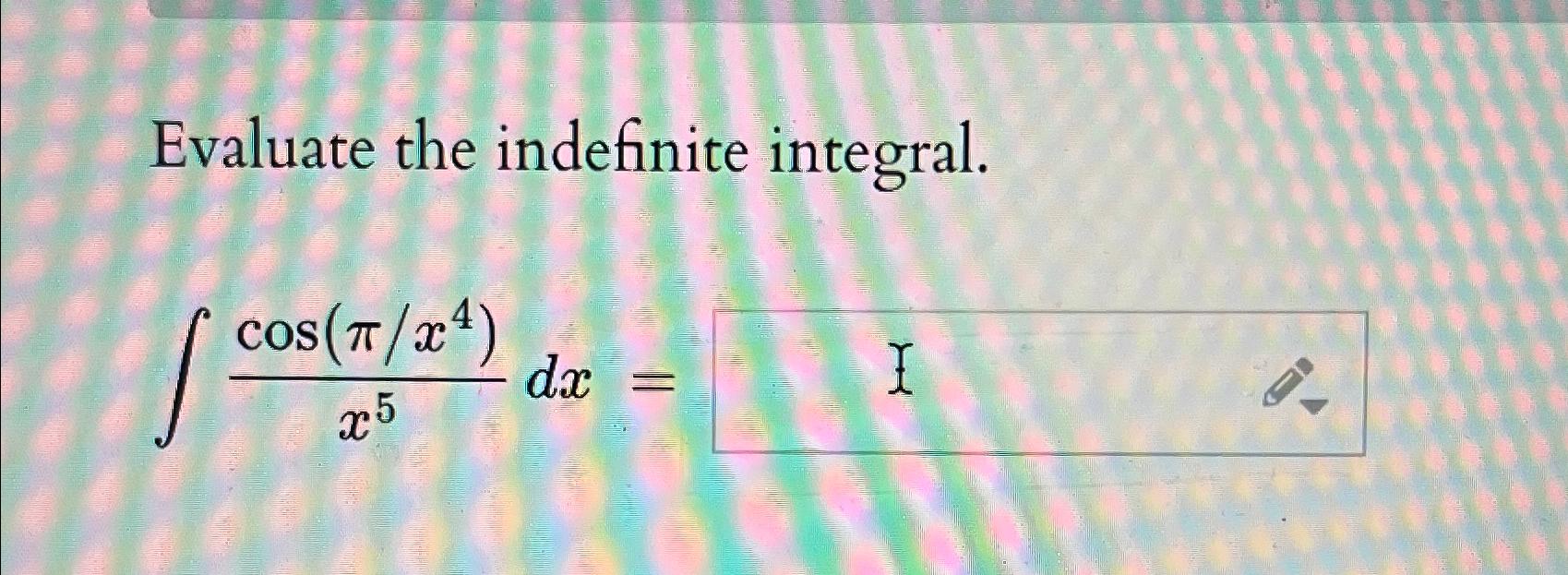 Solved Evaluate the indefinite integral.∫﻿﻿cos(πx4)x5dx= | Chegg.com