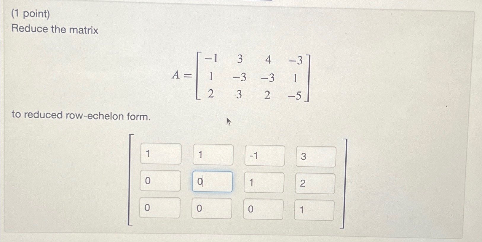 Solved (1 ﻿point)Reduce the matrixA=[-134-31-3-31232-5]to | Chegg.com