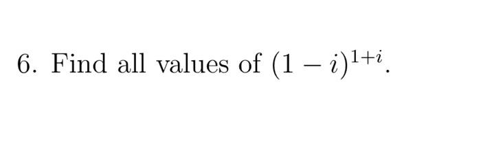 Solved 6. Find all values of (1−i)1+i. | Chegg.com