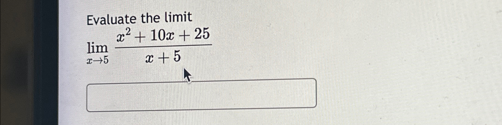 Solved Evaluate the limitlimx→5x2+10x+25x+5 | Chegg.com