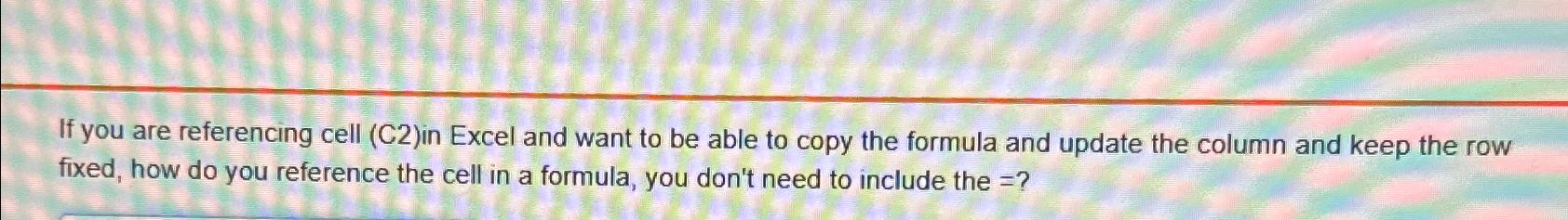 Solved If you are referencing cell (C2) ﻿in Excel and want | Chegg.com