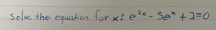 Solved Solve the equation for x:e2x−3ex+2=0 | Chegg.com