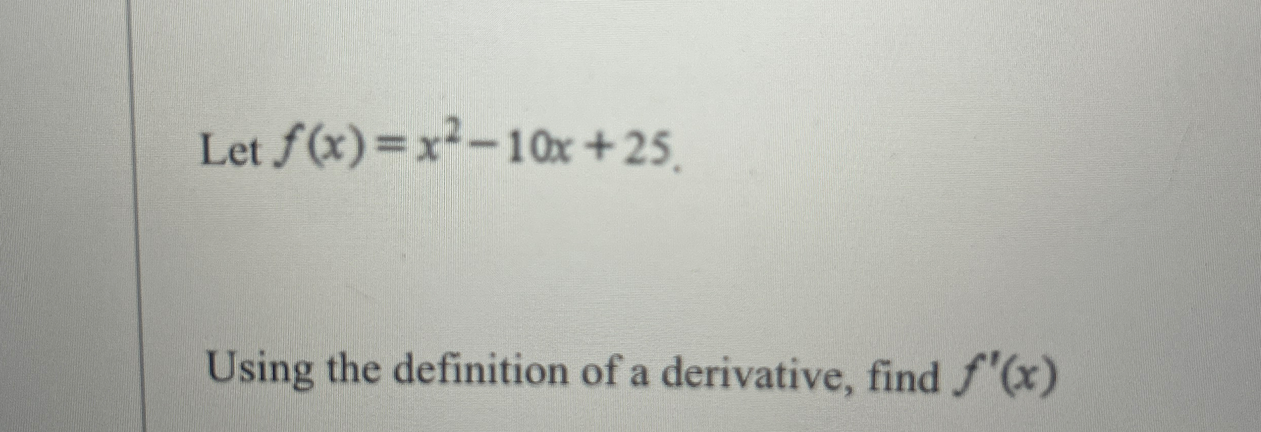 Solved Let f(x)=x2-10x+25.Using the definition of a | Chegg.com