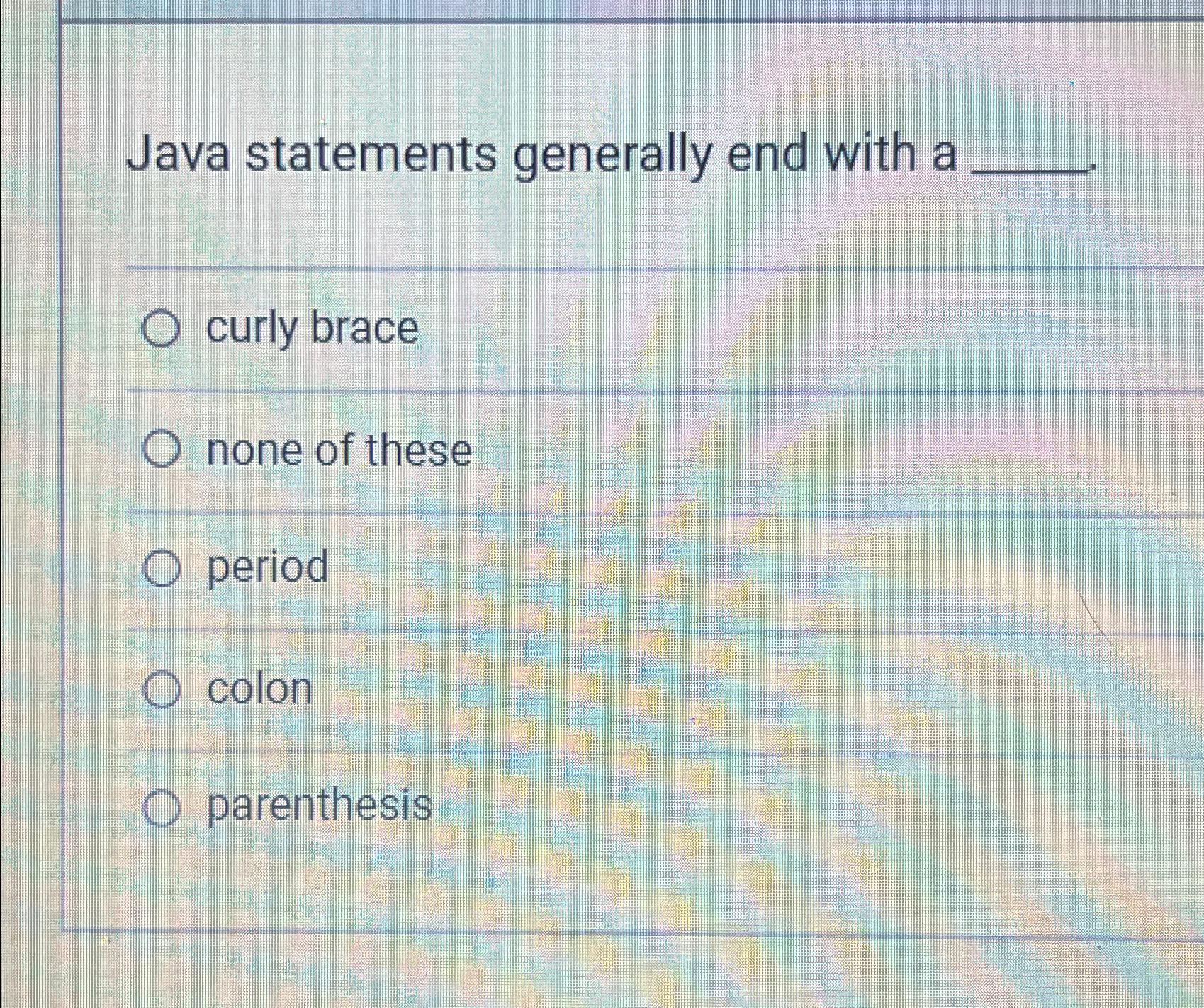 Solved Java statements generally end with acurly bracenone | Chegg.com