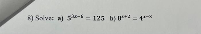 Solved 8) Solve: a) 53x−6=125 b) 8x+2=4x−3 | Chegg.com