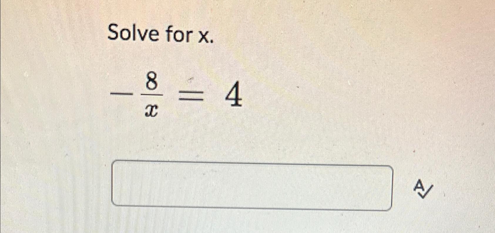Solved Solve for x.-8x=4 | Chegg.com