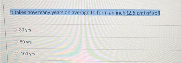 Solved It takes how many years on average to form an inch | Chegg.com