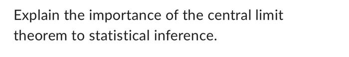 Solved Explain the importance of the central limit theorem | Chegg.com